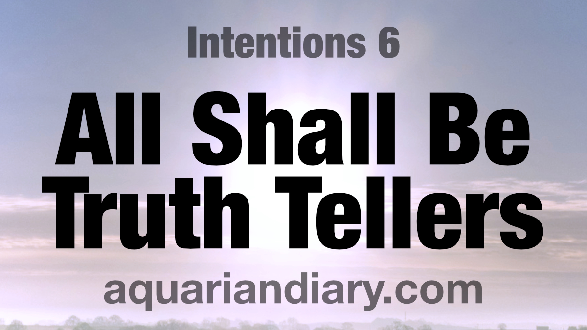 Intentions 6: All Shall Be Truth Tellers - Aquarian Diary