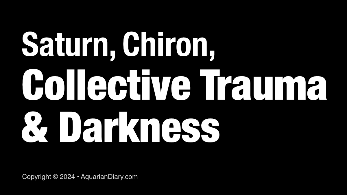 Saturn, Chiron, Collective Trauma and Darkness - Aquarian Diary